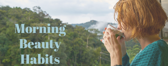 morning beauty habits - 5 habits to start each day - Dreamlife.Intl